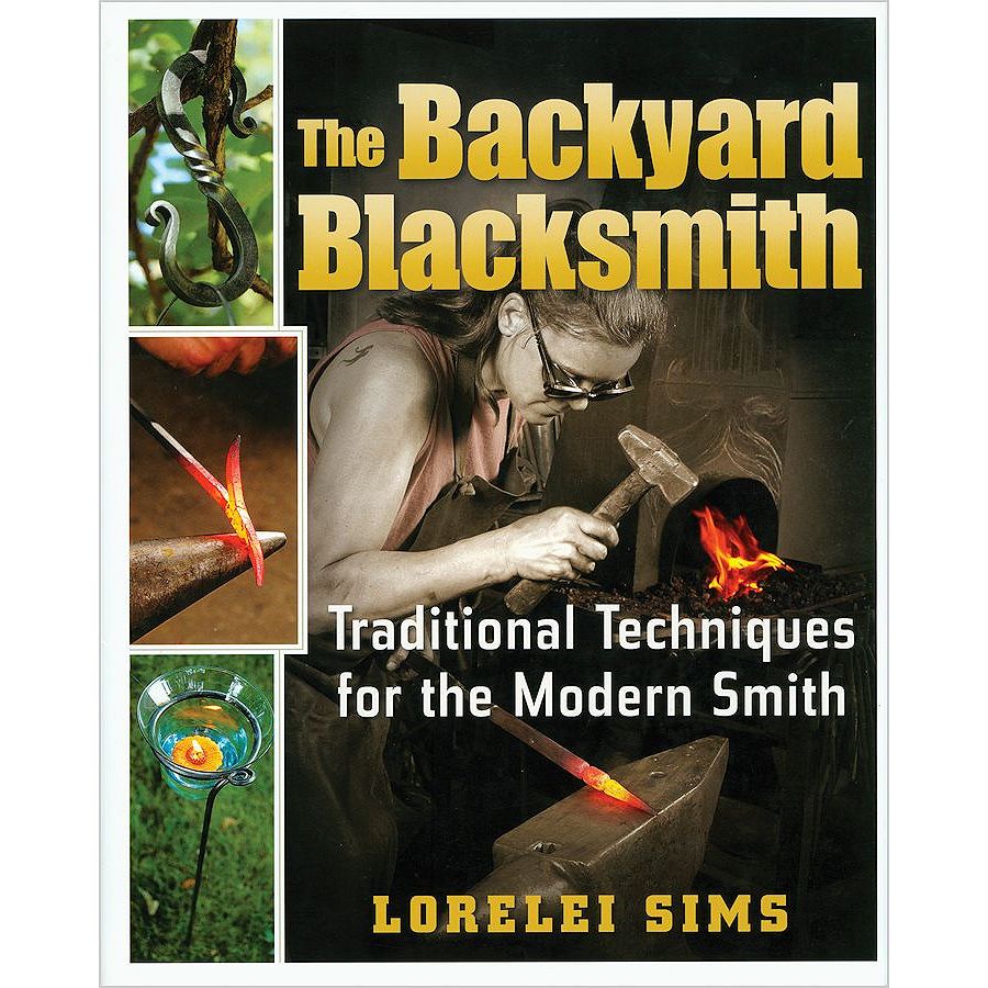 The Backyard Blacksmith: Traditional Techniques for the Modern Smith ...